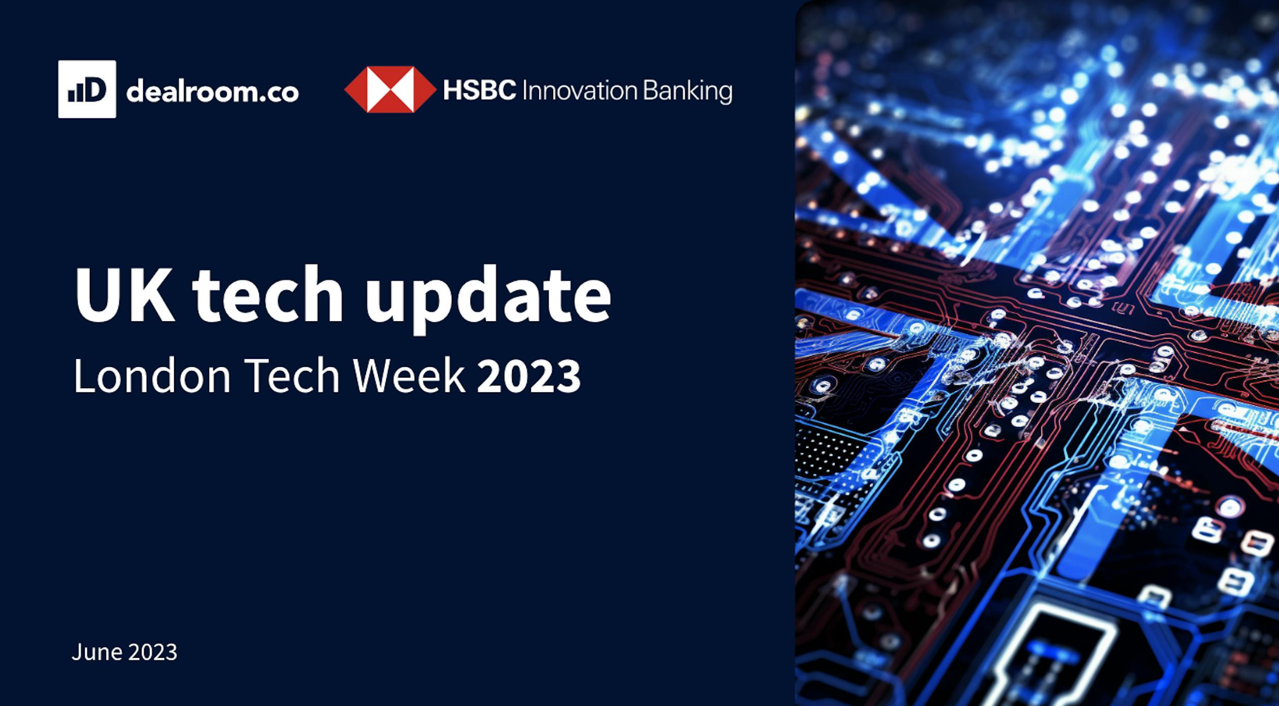 UK tech update - London Tech Week 2023 | Dealroom.co